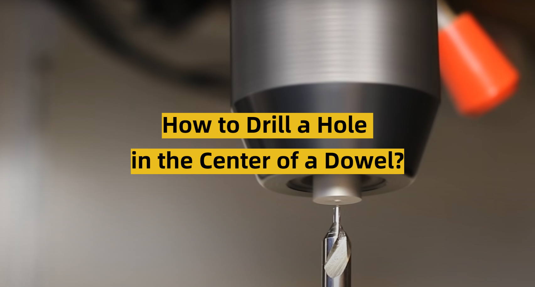 How to Drill a Hole in the Center of a Dowel? - ToolsProfy