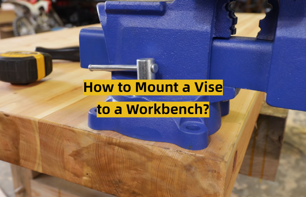 How to Mount a Vise to a Workbench? - ToolsProfy
