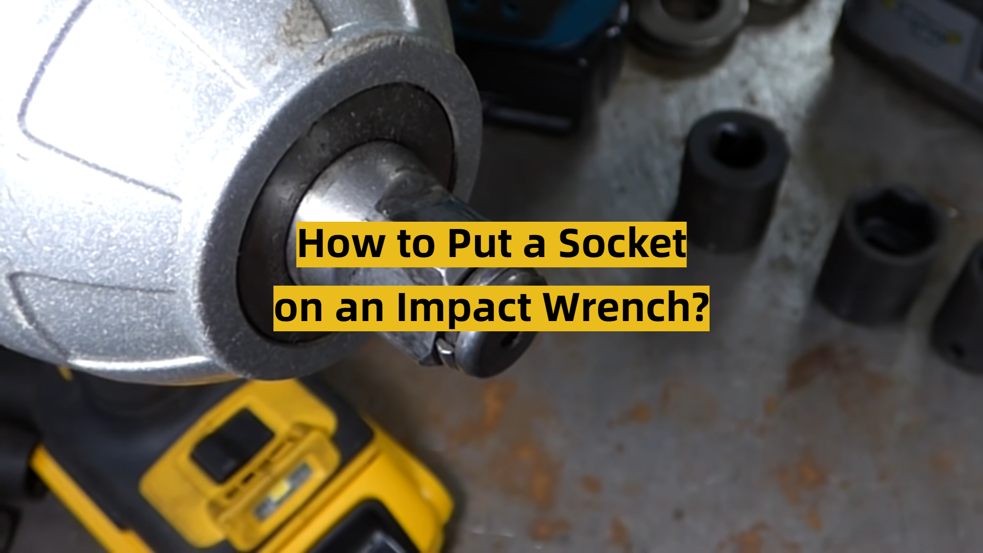 How to Put a Socket on an Impact Wrench? - ToolsProfy