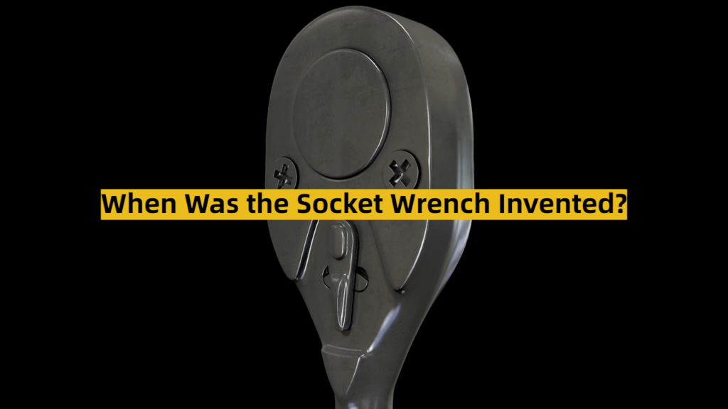 When Was the Socket Wrench Invented? - ToolsProfy